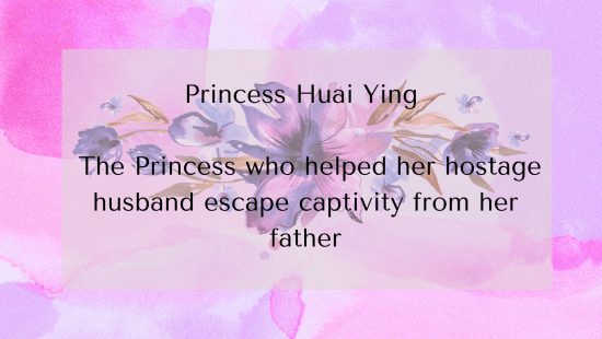 Princess Huai Ying - The Princess who helped her hostage husband escape ...