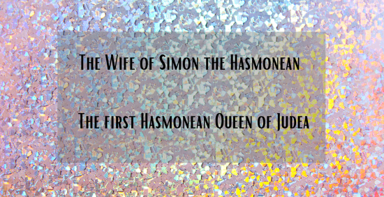 The Wife of Simon the Hasmonean - The first Hasmonean Queen of Judea ...